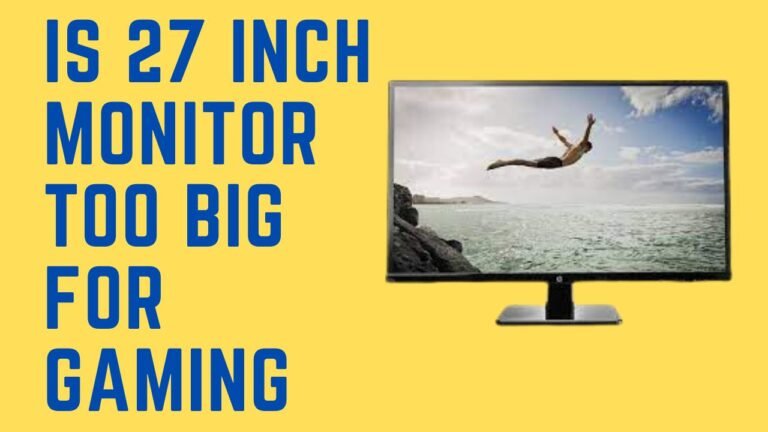 Is 27 Inch Monitor Too Big For Gaming? Explained – Monitors Hype