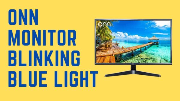 Onn Monitor Blinking Blue Light [10 Quick Fixes] – Monitors Hype
