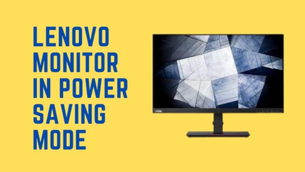 Lenovo Monitor In Power Saving Mode [Causes & Proven Fixes] – Monitors Hype