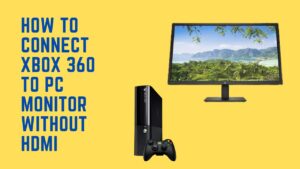 How To Connect Xbox 360 To Pc Monitor Without Hdmi [4 Ways] – Monitors Hype