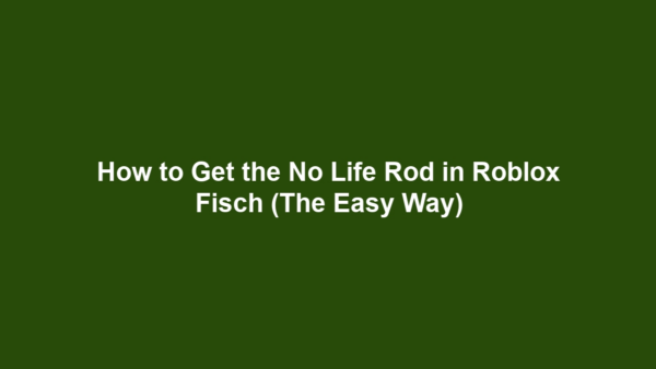 How to Get the No Life Rod in Roblox Fisch (The Easy Way) – Monitors Hype